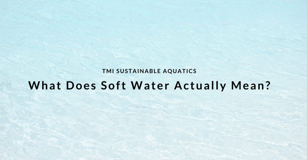 What does soft water actually mean? - TMI Sustainable Aquatics